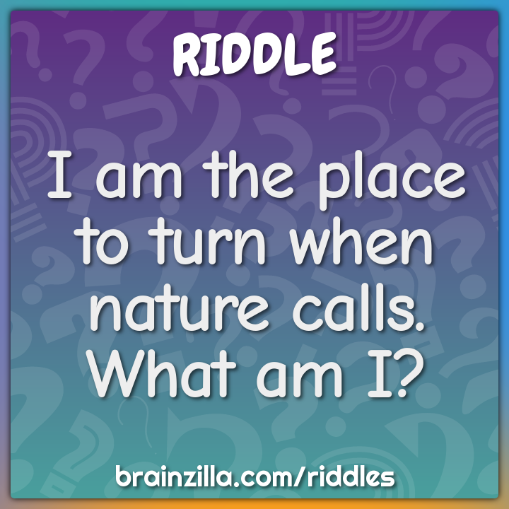 I am the place to turn when nature calls. What am I? - Riddle & Answer ...