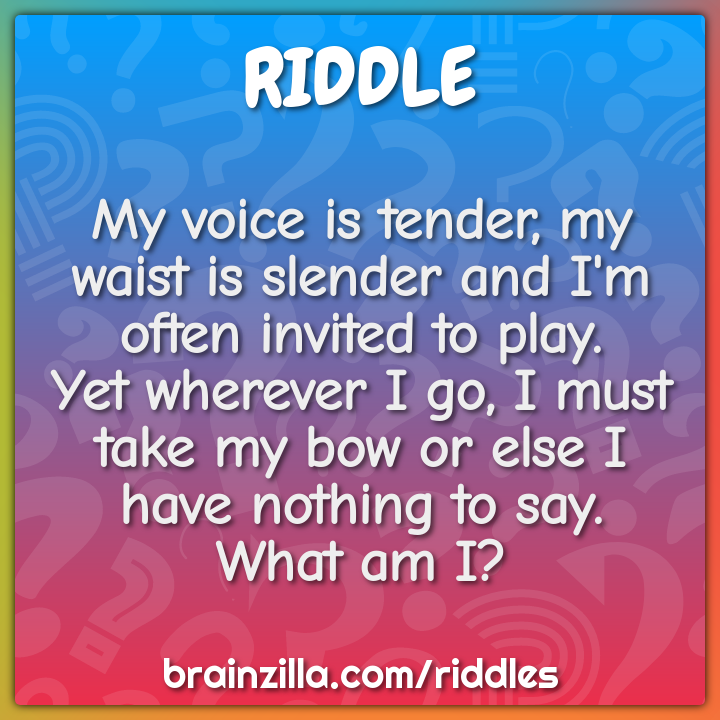 My voice is tender, my waist is slender and I'm often invited to play ...