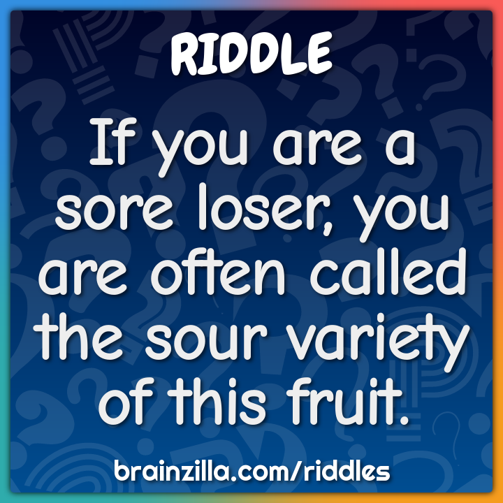 If you are a sore loser, you are often called the sour variety of this ...