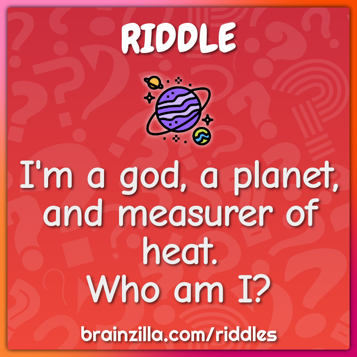 I'm a god, a planet, and measurer of heat. Who am I? - Riddle & Answer ...
