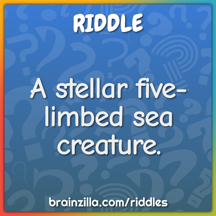 A stellar five-limbed sea creature. - Riddle & Answer - Brainzilla