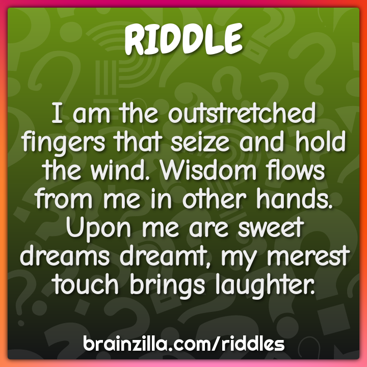 I am the outstretched fingers that seize and hold the wind. Wisdom ...